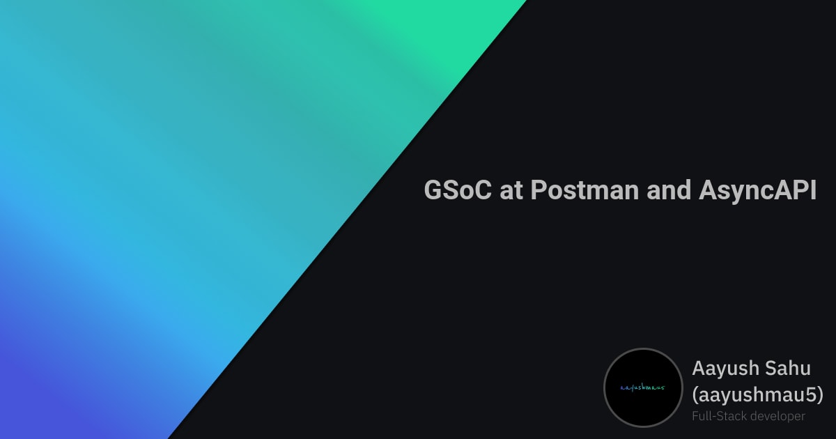 GSoC at Postman and AsyncAPI GSoC at Postman and AsyncAPI